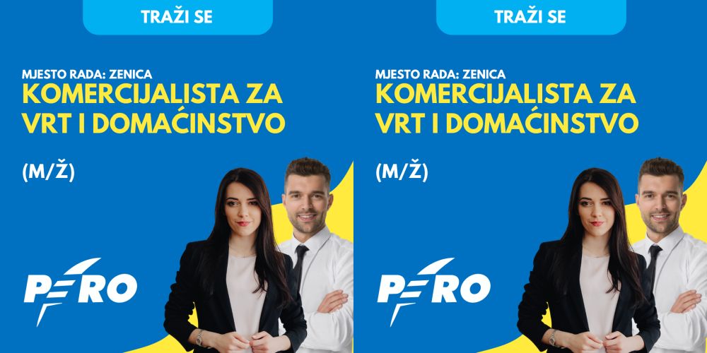 Oglas za posao: Komercijalista za vrtni program i domaćinstvo - Zenicablog